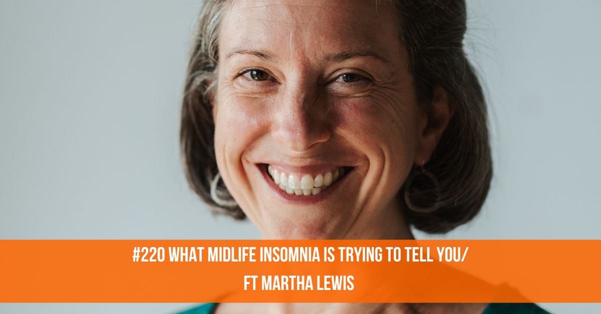 220. What Your Midlife Insomnia Is Trying to Tell You/ft. Martha Lewis