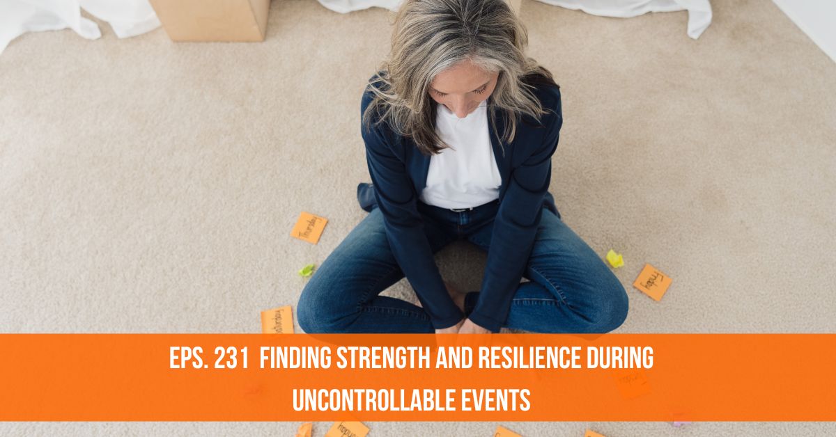 231. Finding Strength and Resilience During Uncontrollable Events